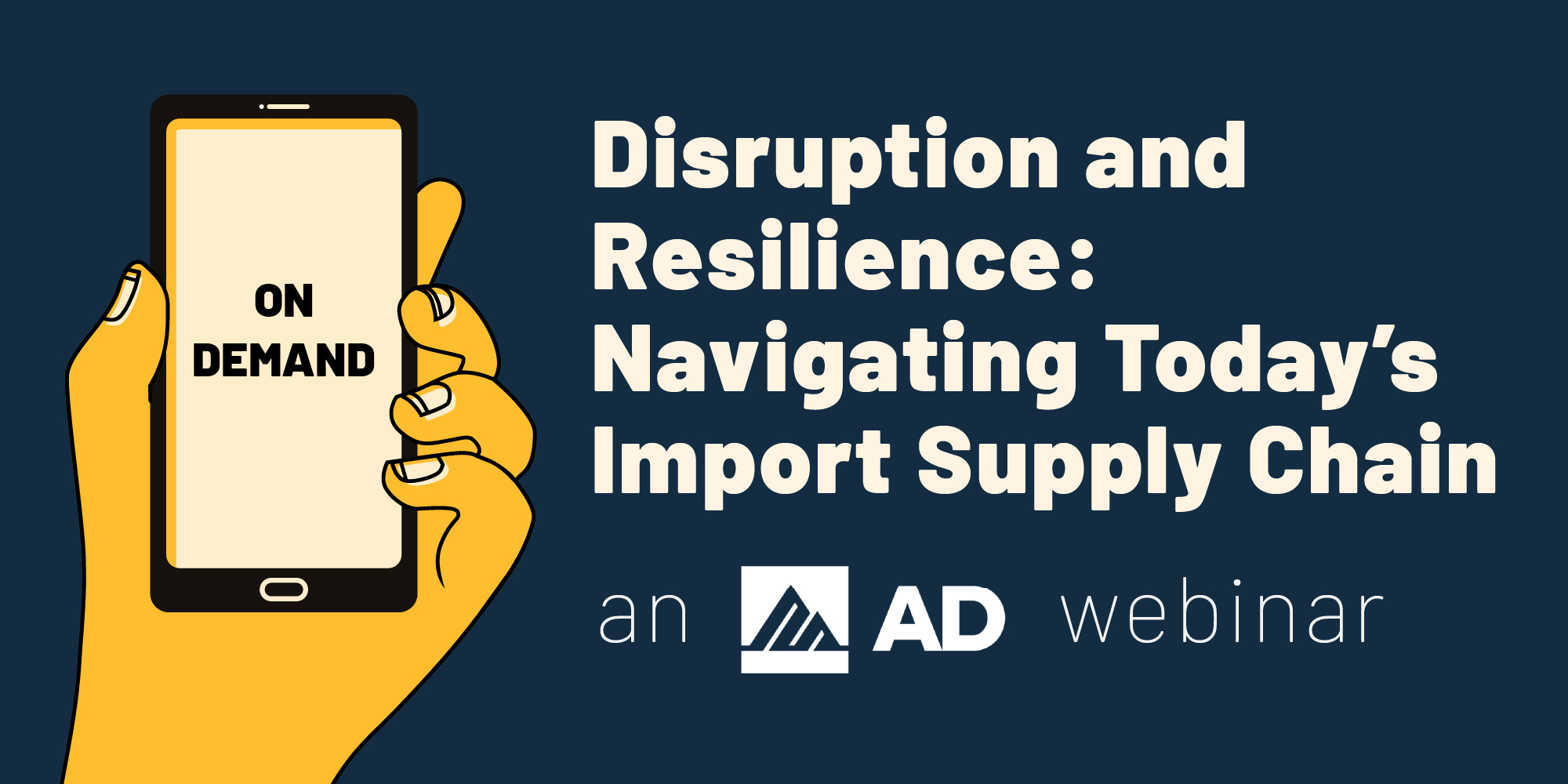 AD Webinar: Disruption and Resilience — Navigating Today’s Import Supply Chain